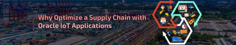 Why Optimize a Supply Chain with Oracle IoT Applications – INFOLOB Global