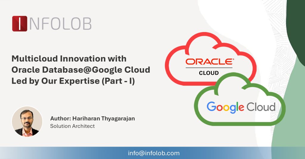 Oracle Database@Google Cloud + Our Expertise = Multicloud Excellence (Part – 1) – INFOLOB Global