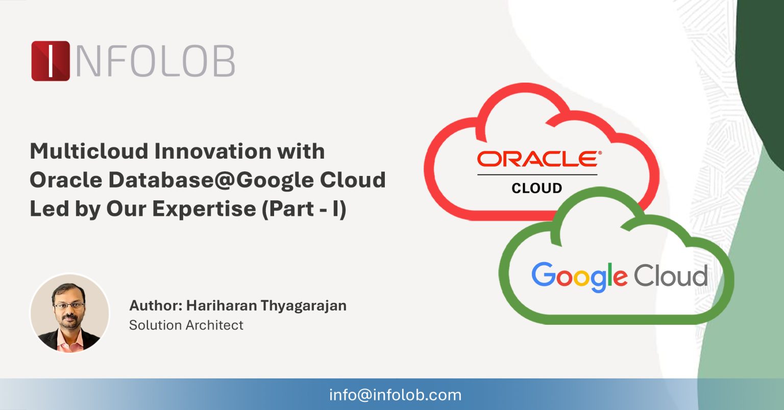Oracle Database@Google Cloud + Our Expertise = Multicloud Excellence (Part – 1) – INFOLOB Global