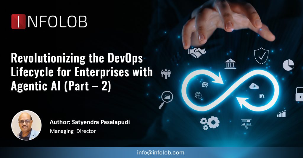Revolutionizing the DevOps Lifecycle for Enterprises with Agentic AI (Part – II) – INFOLOB Global